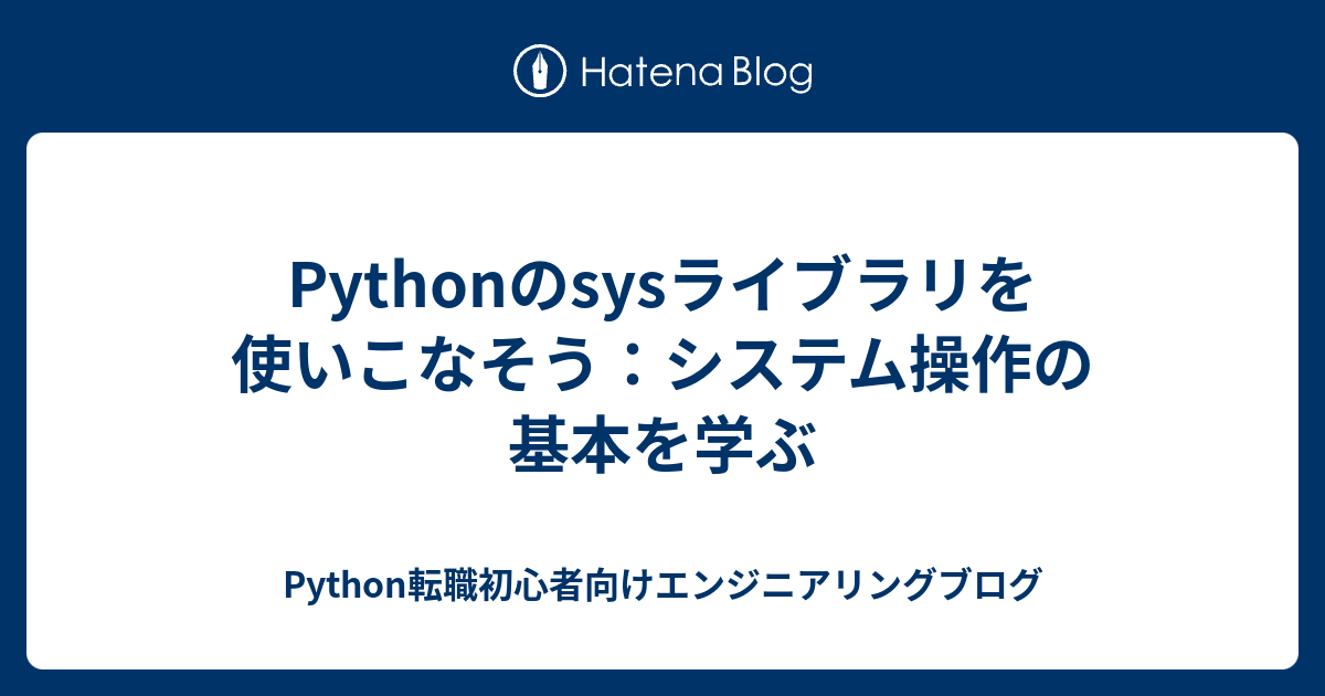 Pythonのsysライブラリを使いこなそう：システム操作の基本を学ぶ - Python転職初心者向けエンジニアリングブログ