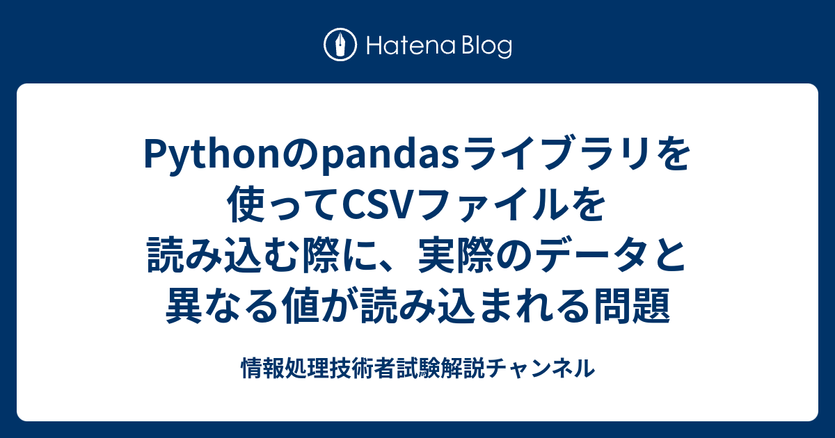 Pythonのpandasライブラリを使ってCSVファイルを読み込む際に、実際のデータと異なる値が読み込まれる問題 - Python転職初心者向けエンジニアリングブログ