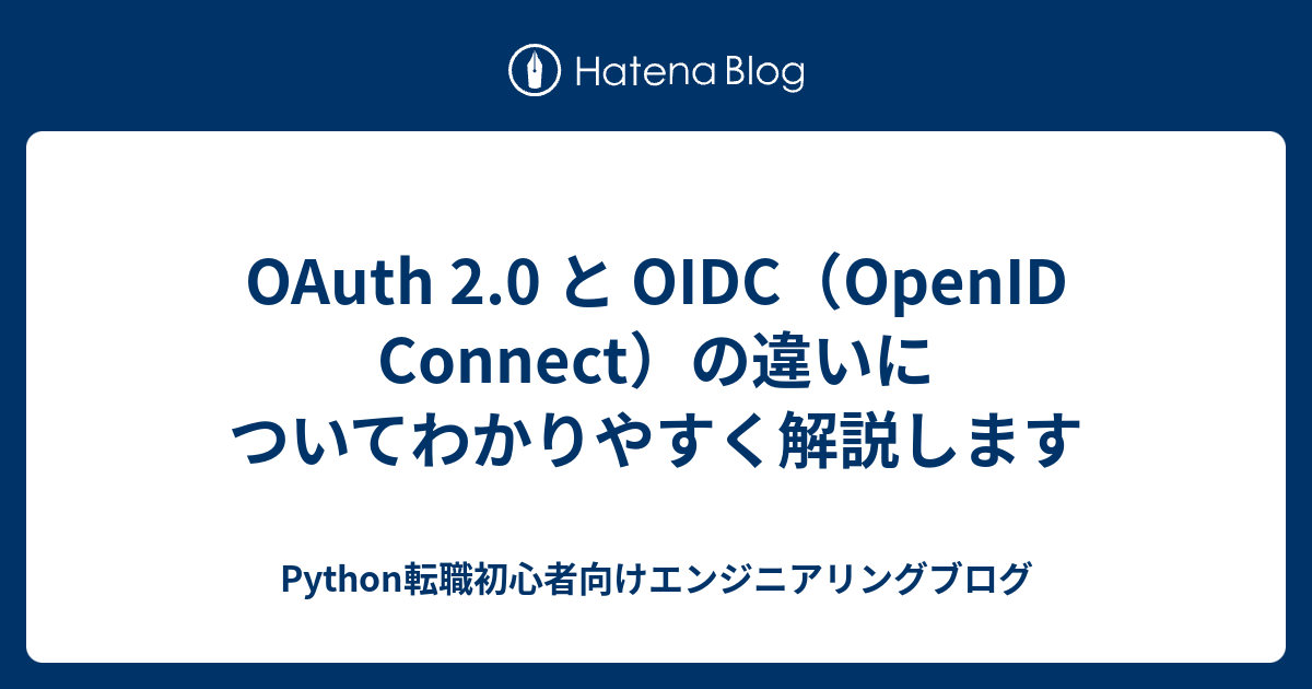 OAuth 2.0 と OIDC（OpenID Connect）の違いについてわかりやすく解説します - Python転職初心者向けエンジニアリングブログ