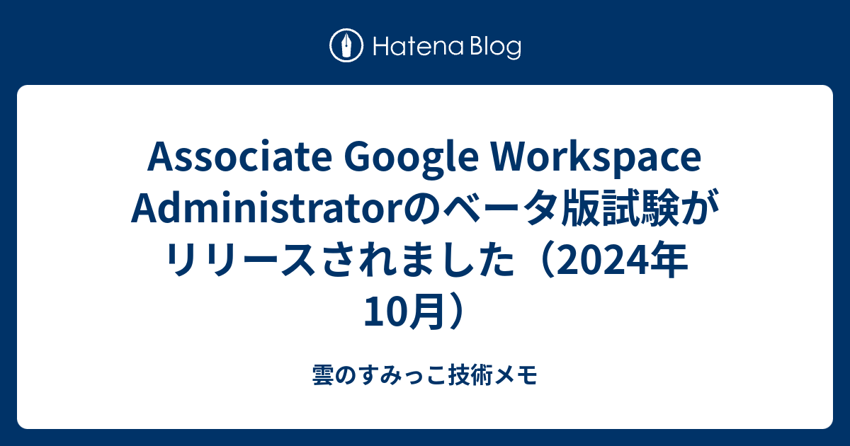 Associate Google Workspace Administratorのベータ版試験がリリースされました（2024年10月） - 雲 ...