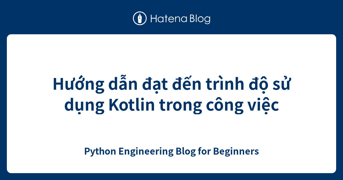 Hướng dẫn đạt đến trình độ sử dụng Kotlin trong công việc - Python ...