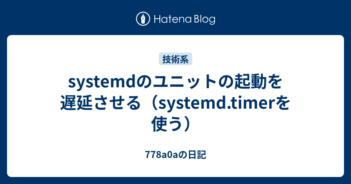 systemdのユニットの起動を遅延させる（systemd.timerを使う） - 778a0aの日記