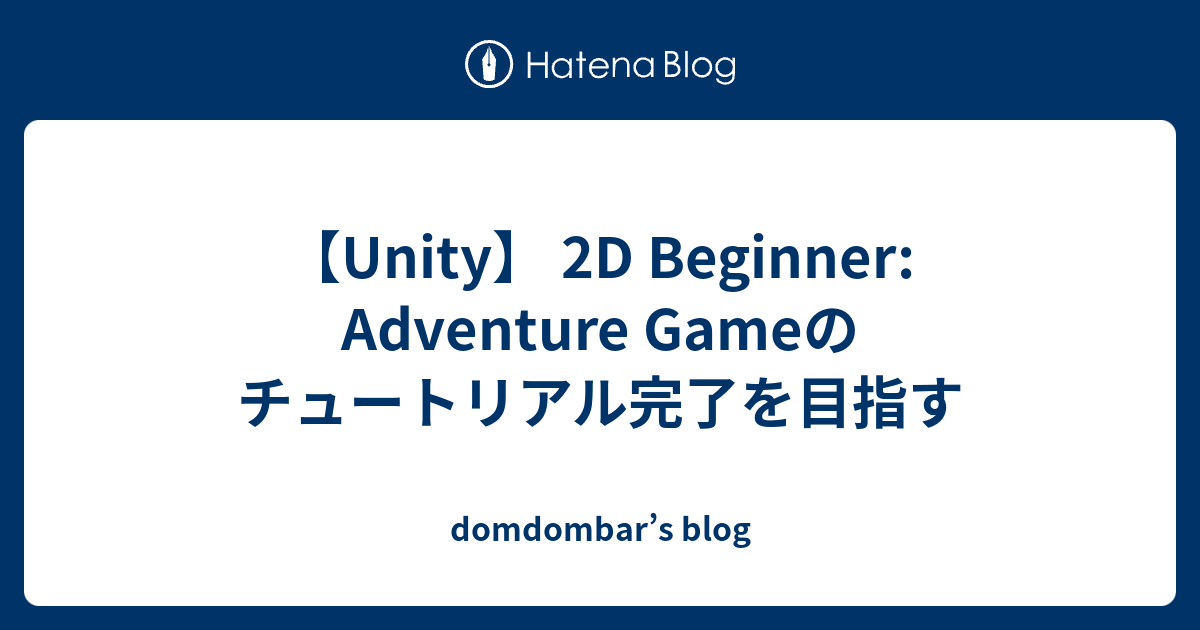 【Unity】 2D Beginner: Adventure Gameのチュートリアル完了を目指す - domdombar’s blog