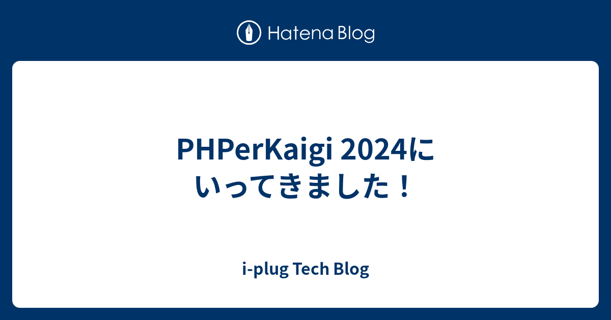 PHPerKaigi 2024にいってきました！ - i-plug Tech Blog