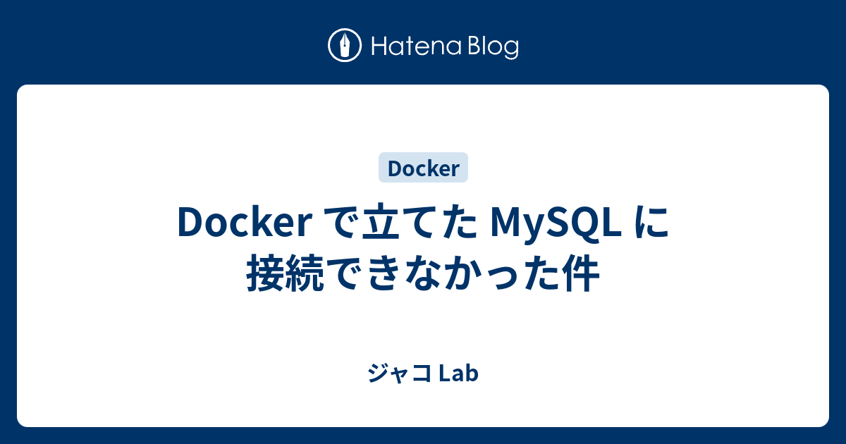 Docker で立てた MySQL に接続できなかった件 - ジャコ Lab