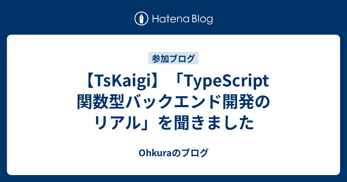 【TsKaigi】「TypeScript 関数型バックエンド開発のリアル」を聞きました - Ohkuraのブログ