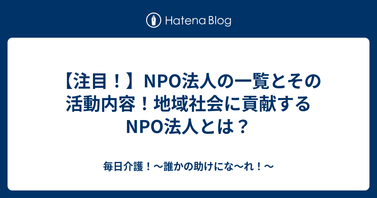 【注目！】NPO法人の一覧とその活動内容！地域社会に貢献するNPO法人とは？ - 毎日介護！～誰かの助けにな～れ！～