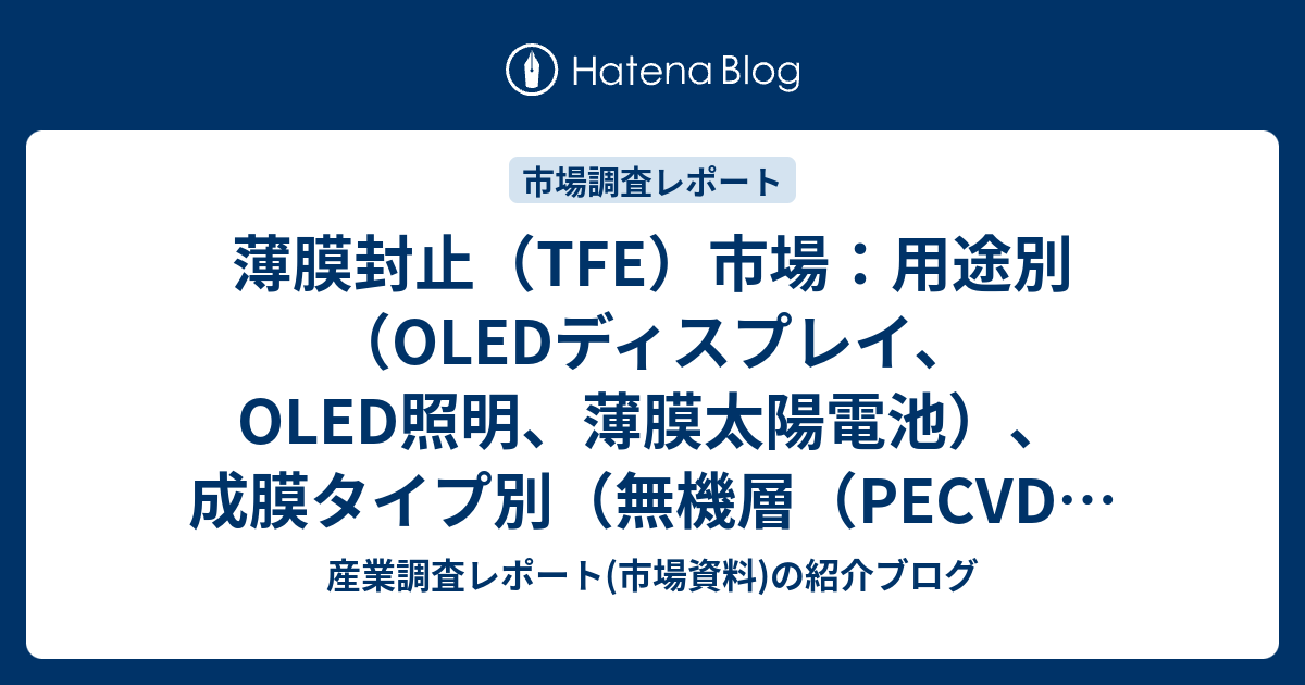 薄膜封止（TFE）市場：用途別（OLEDディスプレイ、OLED照明、薄膜太陽電池）、成膜タイプ別（無機層（PECVD、ALD）、有機層（インクジェット印刷、VTE））、分野別、地域別 ...