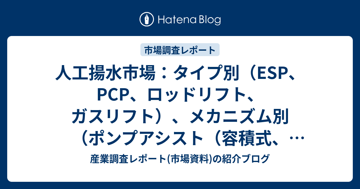 人工揚水市場：タイプ別（ESP、PCP、ロッドリフト、ガスリフト）、メカニズム別（ポンプアシスト（容積式、動的変位式）、ガスアシスト）、坑井 ...