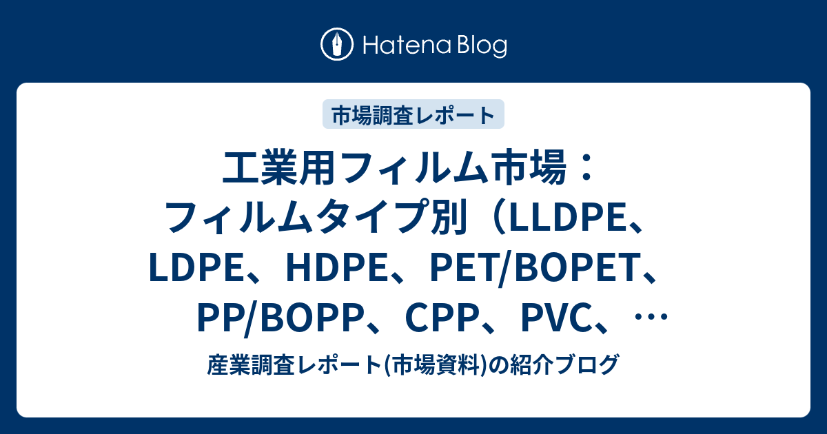 工業用フィルム市場：フィルムタイプ別（LLDPE、LDPE、HDPE、PET/BOPET、PP/BOPP、CPP、PVC、ポリアミド/BOPA）、最終用途産業別（農業、工業包装、建設、医療 ...
