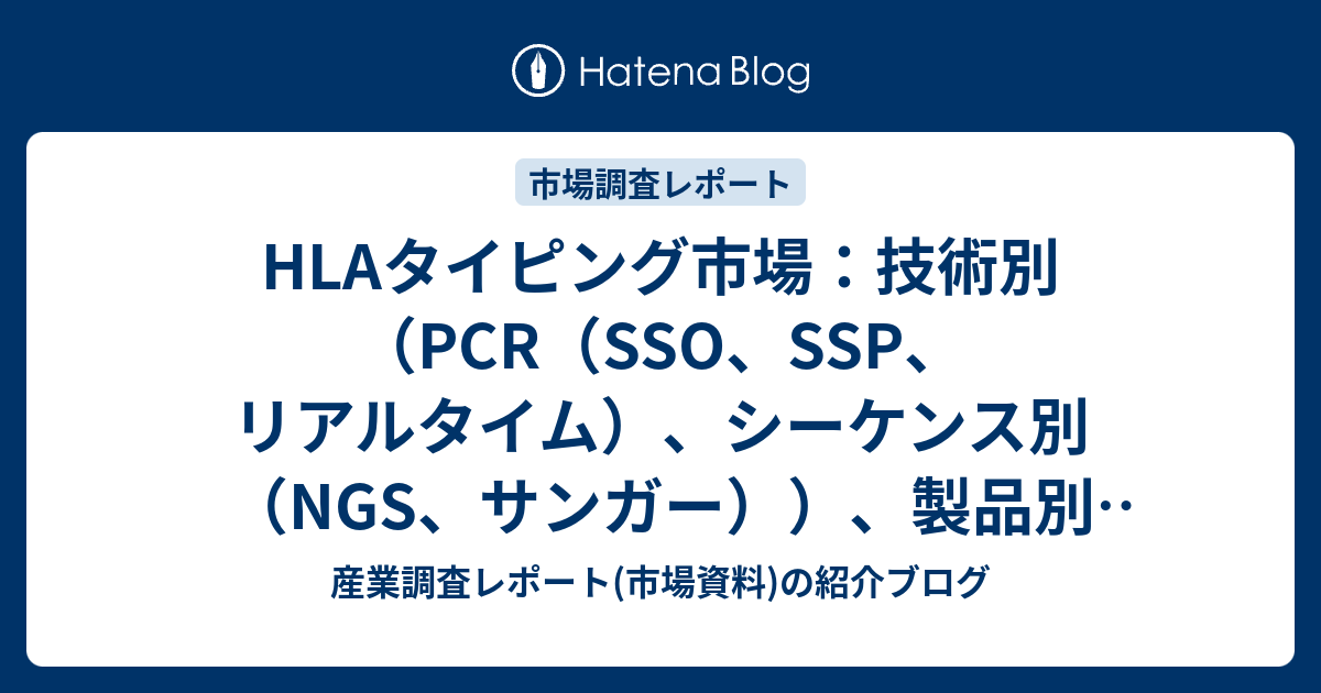 HLAタイピング市場：技術別（PCR（SSO、SSP、リアルタイム）、シーケンス別（NGS、サンガー））、製品別（装置、試薬、ソフトウェア）、用途別（キメリズム、抗体スクリーニング）、エンド ...