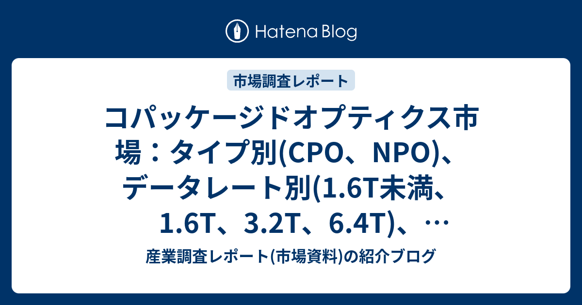 コパッケージドオプティクス市場：タイプ別(CPO、NPO)、データレート別(1.6T未満、1.6T、3.2T、6.4T)、アプリケーション別 ...