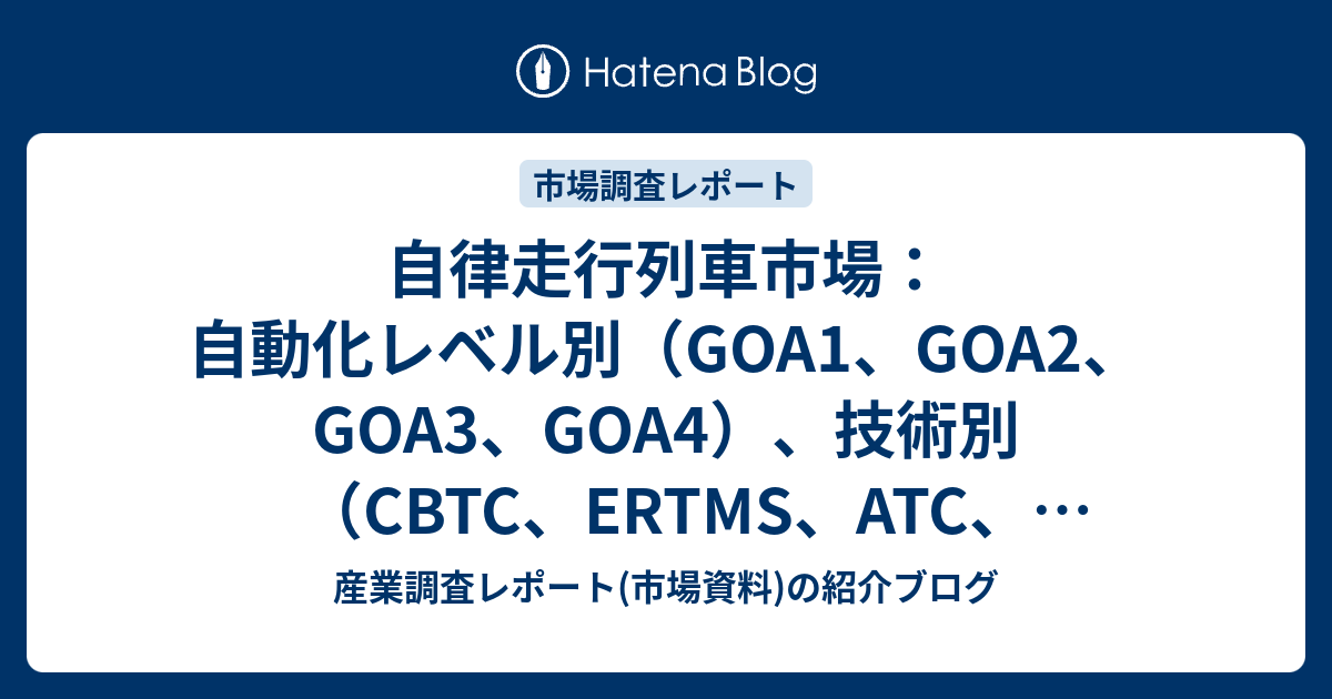 自律走行列車市場：自動化レベル別（GOA1、GOA2、GOA3、GOA4）、技術別（CBTC、ERTMS、ATC、PTC）、用途別 ...