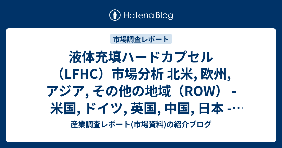 液体充填ハードカプセル（LFHC）市場分析 北米, 欧州, アジア, その他の地域（ROW） - 米国, ドイツ, 英国, 中国, 日本 ...