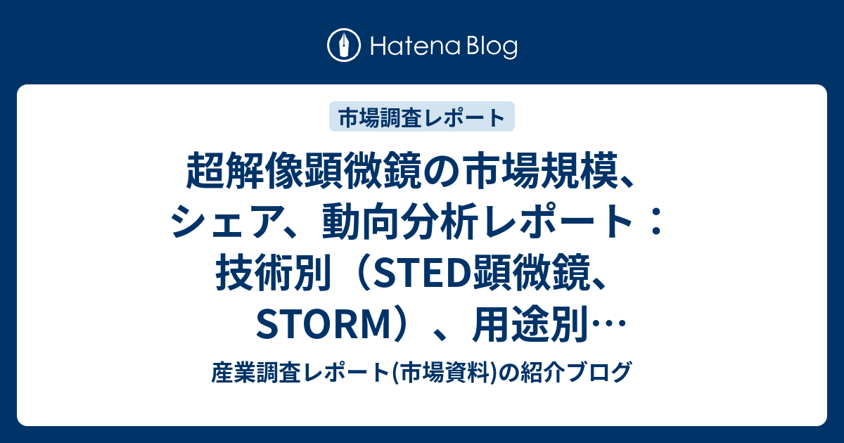 超解像顕微鏡の市場規模、シェア、動向分析レポート：技術別（STED顕微鏡、STORM）、用途別（ライフサイエンス、ナノテクノロジー）、地域別 ...