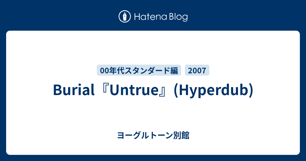 Burial『Untrue』(Hyperdub) - ヨーグルトーン別館