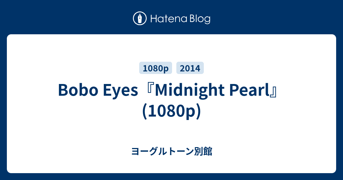 Bobo Eyes『Midnight Pearl』(1080p) - ヨーグルトーン別館