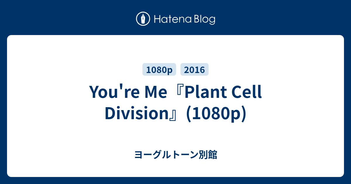 You're Me『Plant Cell Division』(1080p) - ヨーグルトーン別館