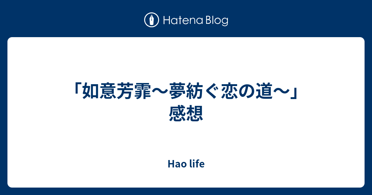 「如意芳霏～夢紡ぐ恋の道～」感想 - Hao life