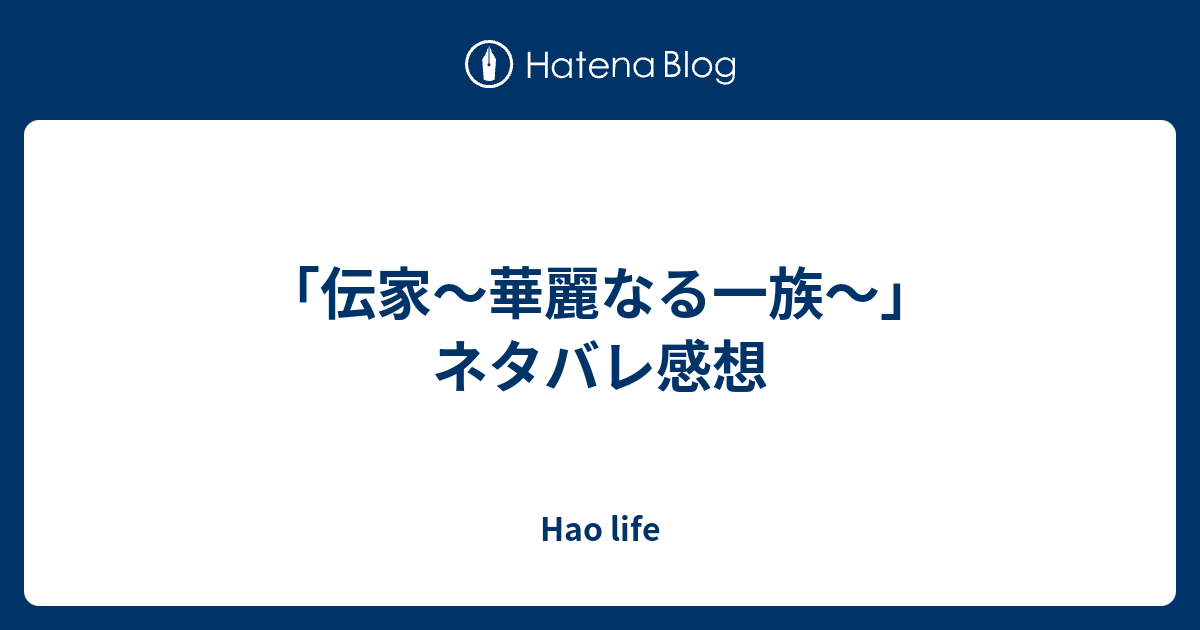 「伝家～華麗なる一族～」ネタバレ感想 - Hao life
