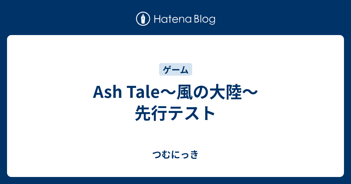 Ash Tale～風の大陸～ 先行テスト - つむにっき