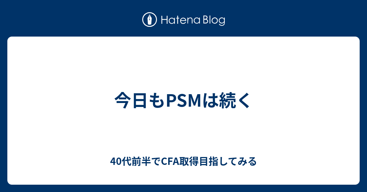 今日もPSMは続く - 40代前半でCFA取得目指してみる