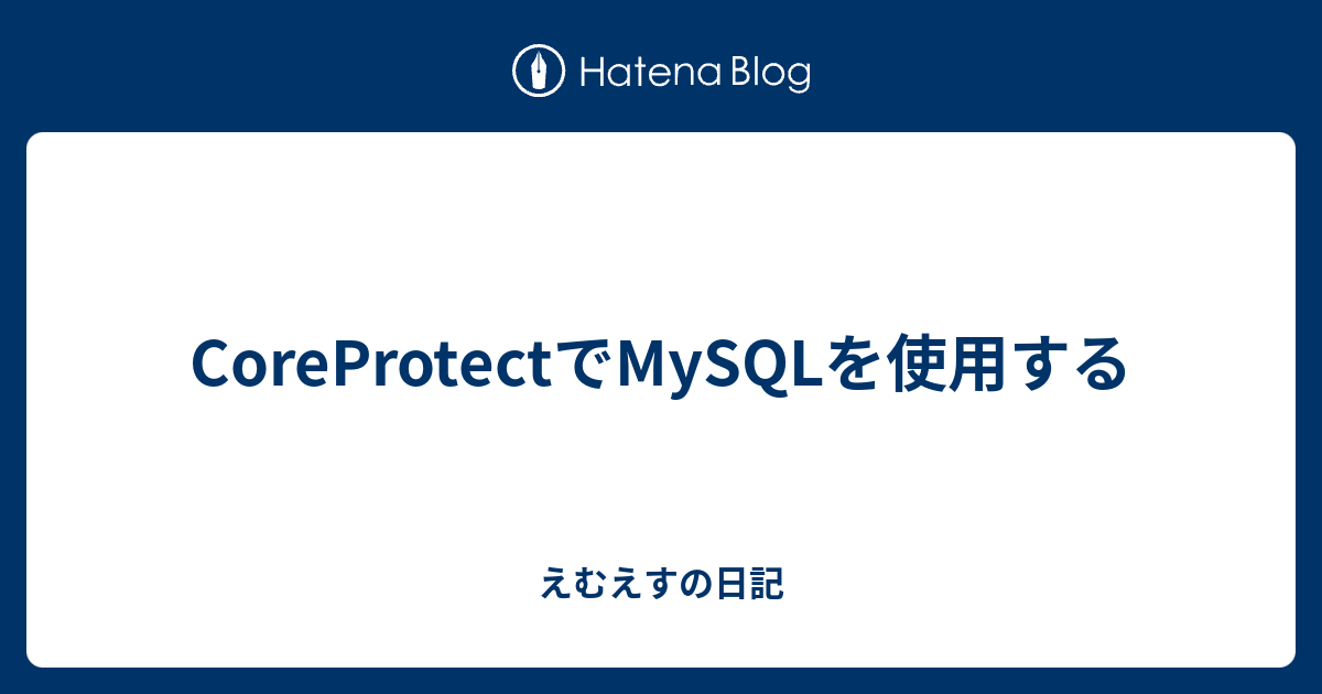 CoreProtectでMySQLを使用する - えむえすの日記