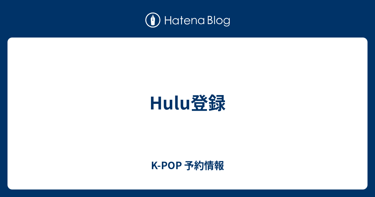Hulu登録 - K-POP 予約情報