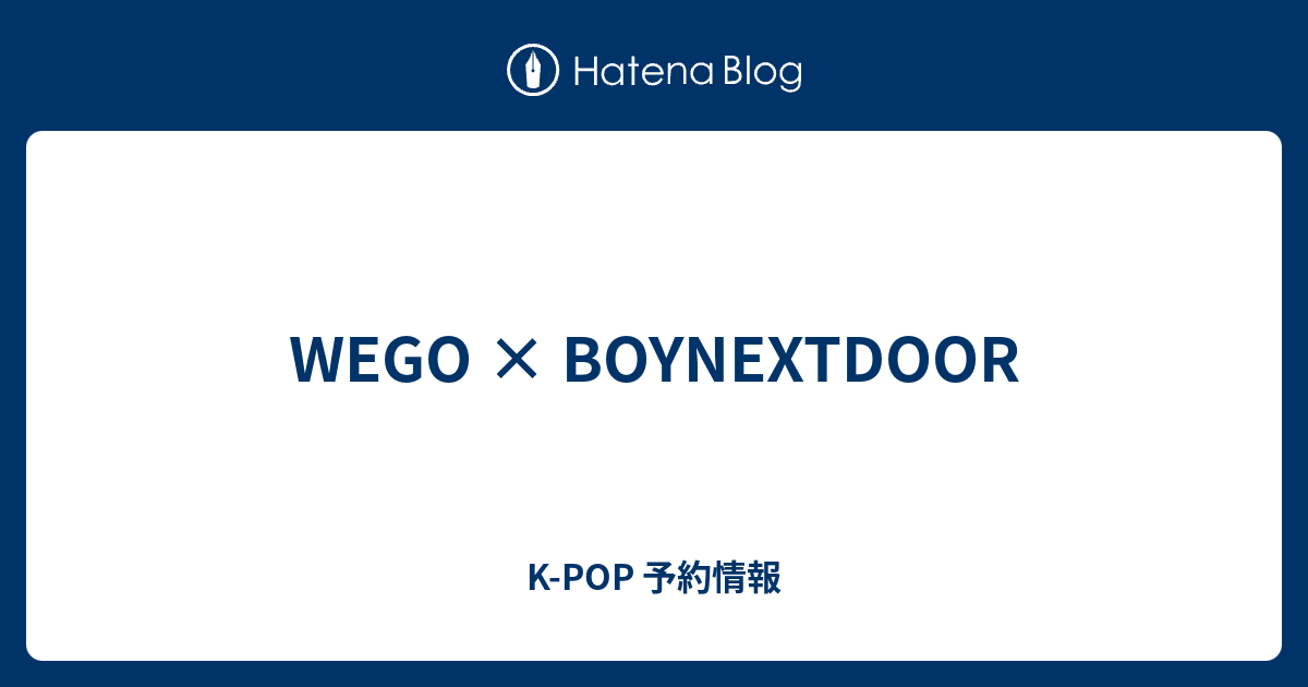 WEGO × BOYNEXTDOOR - K-POP 予約情報