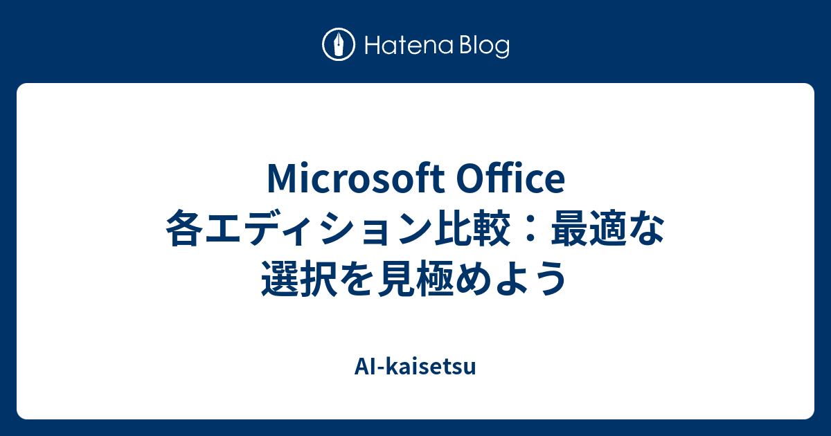 Microsoft Office 各エディション比較：最適な選択を見極めよう - AI-kaisetsu