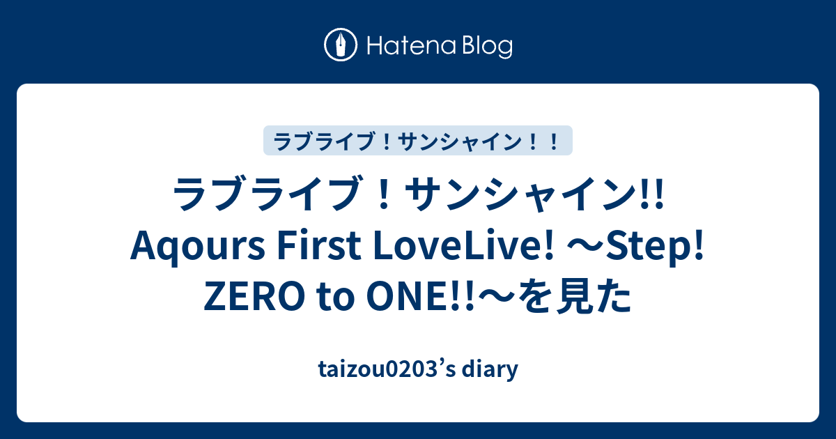 ラブライブ！サンシャイン!! Aqours First LoveLive! ～Step! ZERO to ONE!!～を見た - taizou0203’s diary