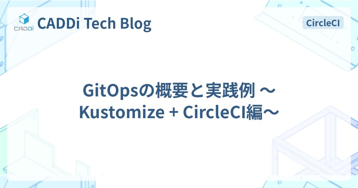 GitOpsの概要と実践例 〜Kustomize + CircleCI編〜 - CADDi Tech Blog
