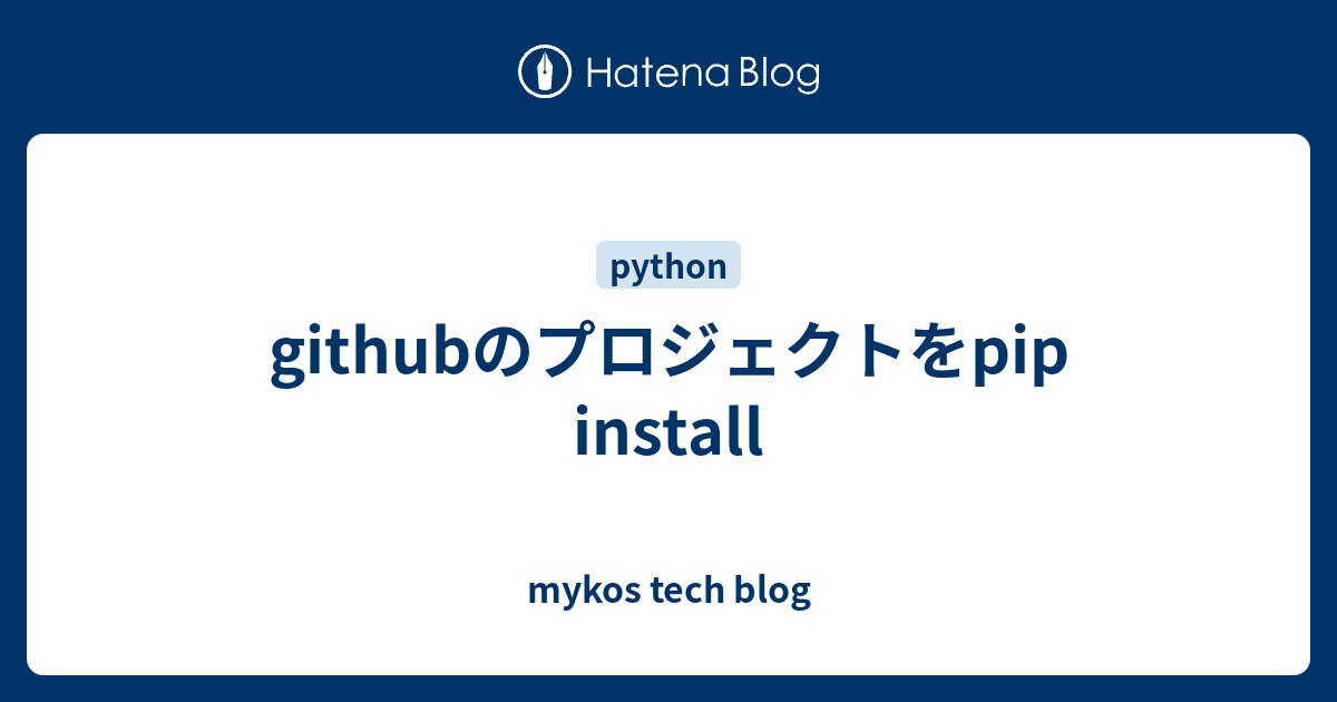 githubのプロジェクトをpip install - mykos tech blog