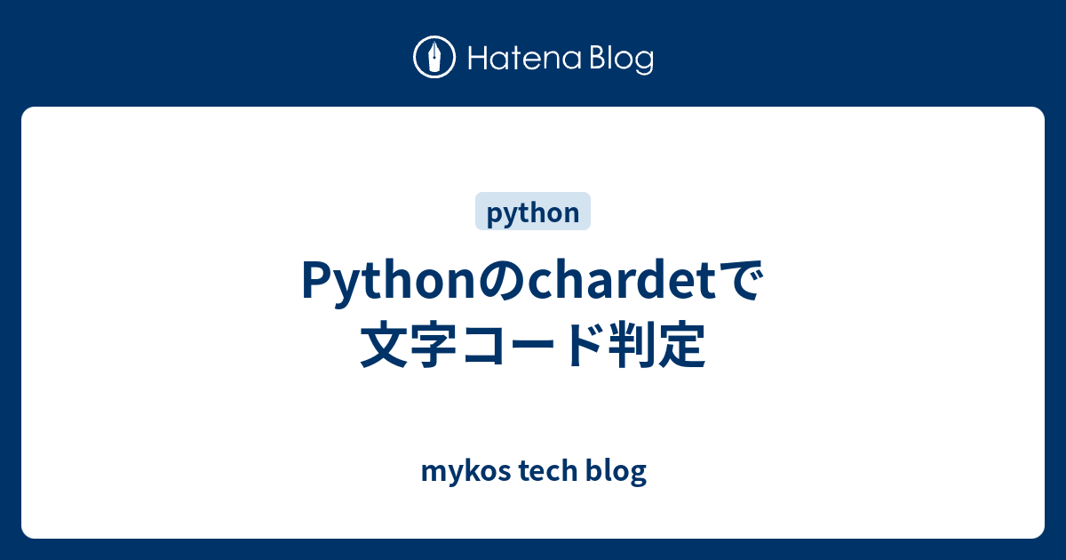 Pythonのchardetで文字コード判定 - mykos tech blog