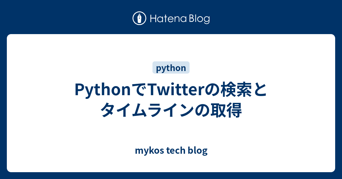 PythonでTwitterの検索とタイムラインの取得 - mykos tech blog