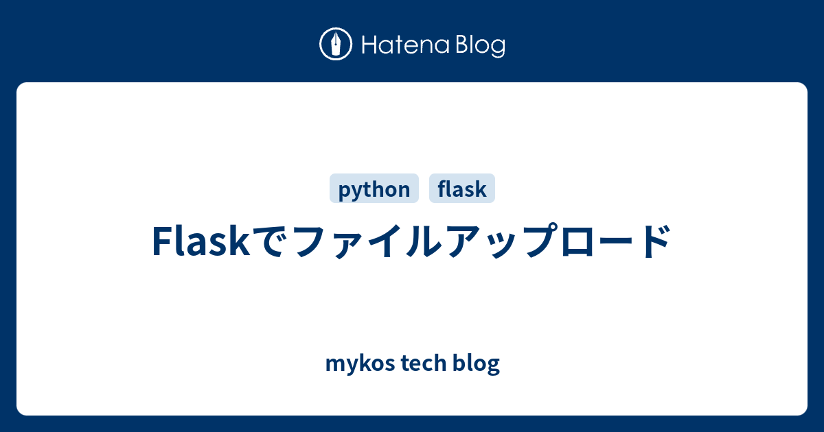 Flaskでファイルアップロード - mykos tech blog