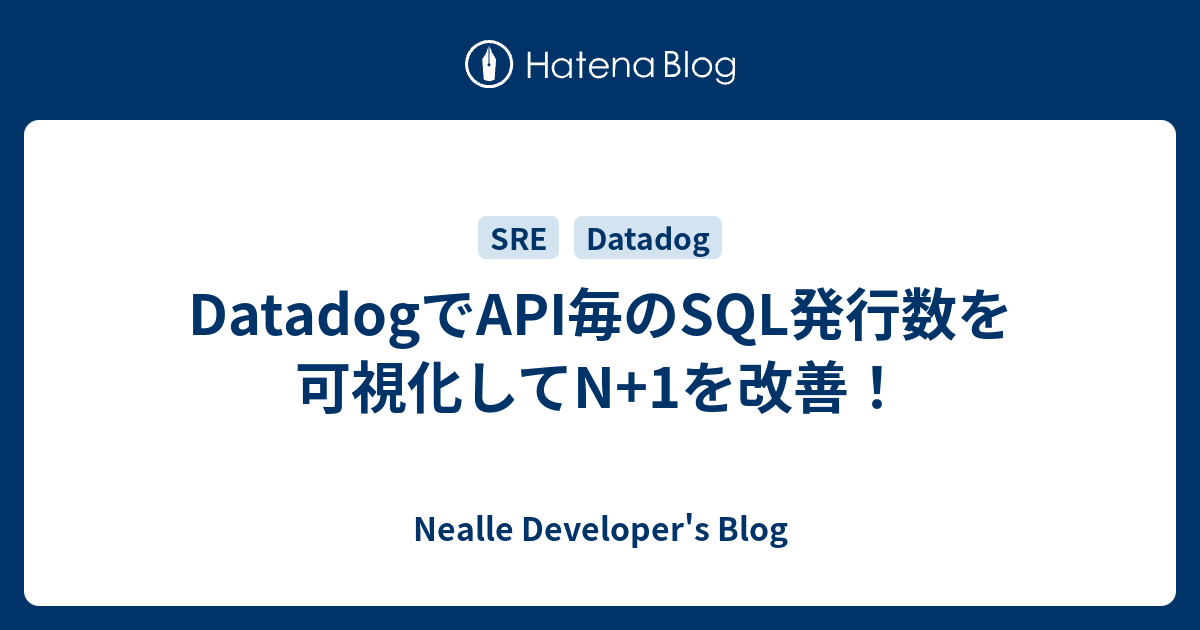 DatadogでAPI毎のSQL発行数を可視化してN+1を改善！ - Nealle Developer's Blog