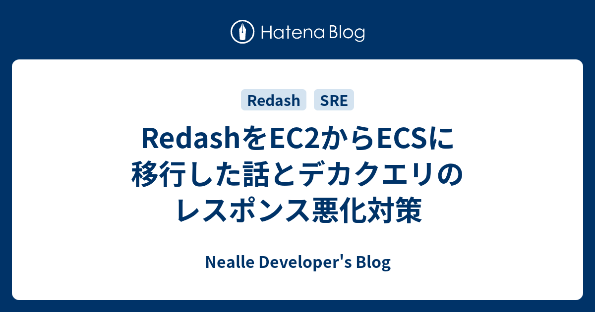 RedashをEC2からECSに移行した話とデカクエリのレスポンス悪化対策 - Nealle Developer's Blog
