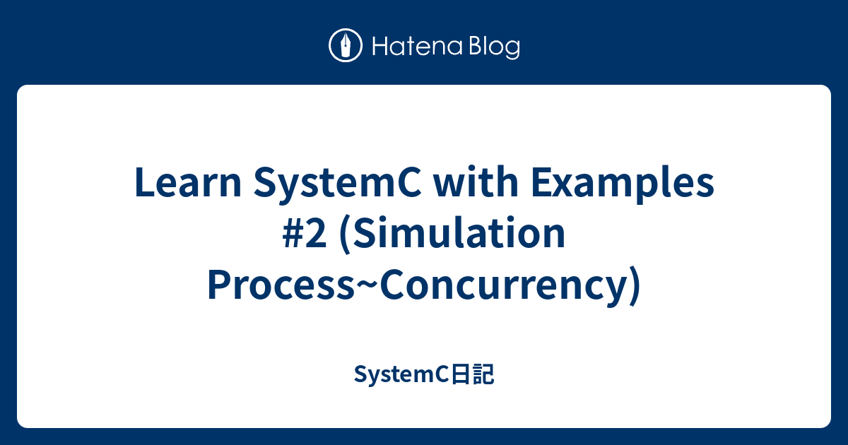 Learn SystemC with Examples #2 (Simulation Process~Concurrency) - SystemC日記