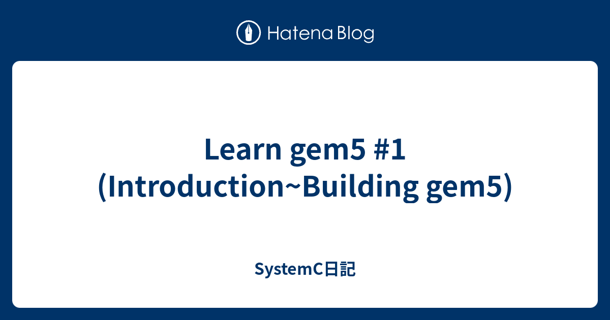 Learn gem5 #1 (Introduction~Building gem5) - SystemC日記