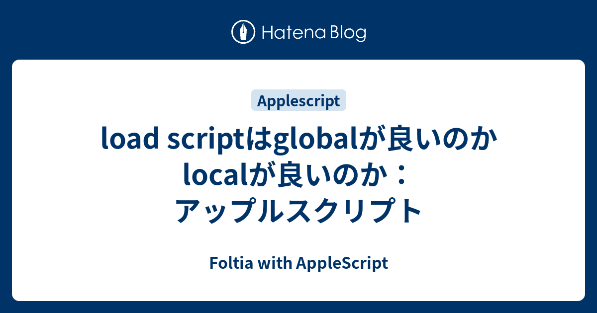 load scriptはglobalが良いのかlocalが良いのか：アップルスクリプト - Foltia with AppleScript