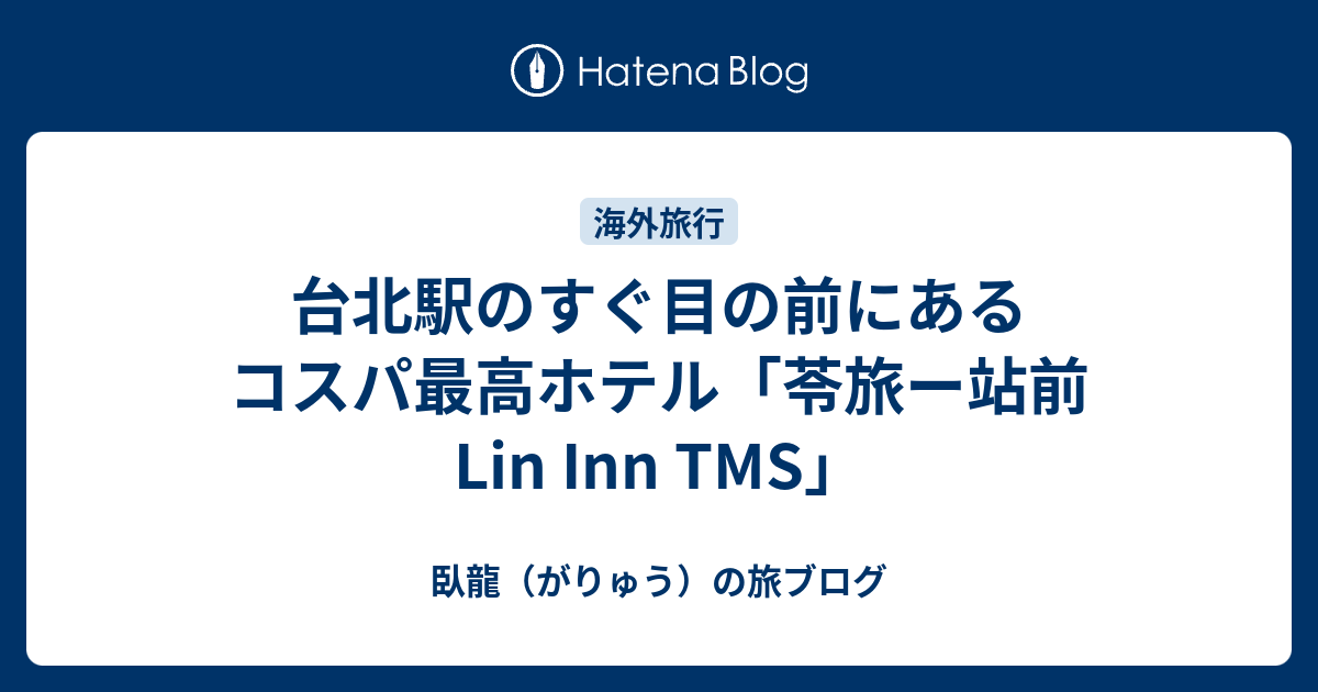 台北駅のすぐ目の前にあるコスパ最高ホテル「苓旅ー站前 Lin Inn TMS」 - 臥龍（がりゅう）の旅ブログ