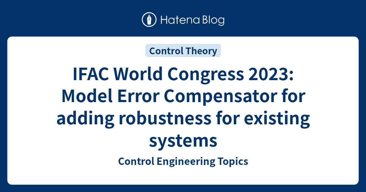 IFAC World Congress 2023: Model Error Compensator for adding robustness for existing systems ...
