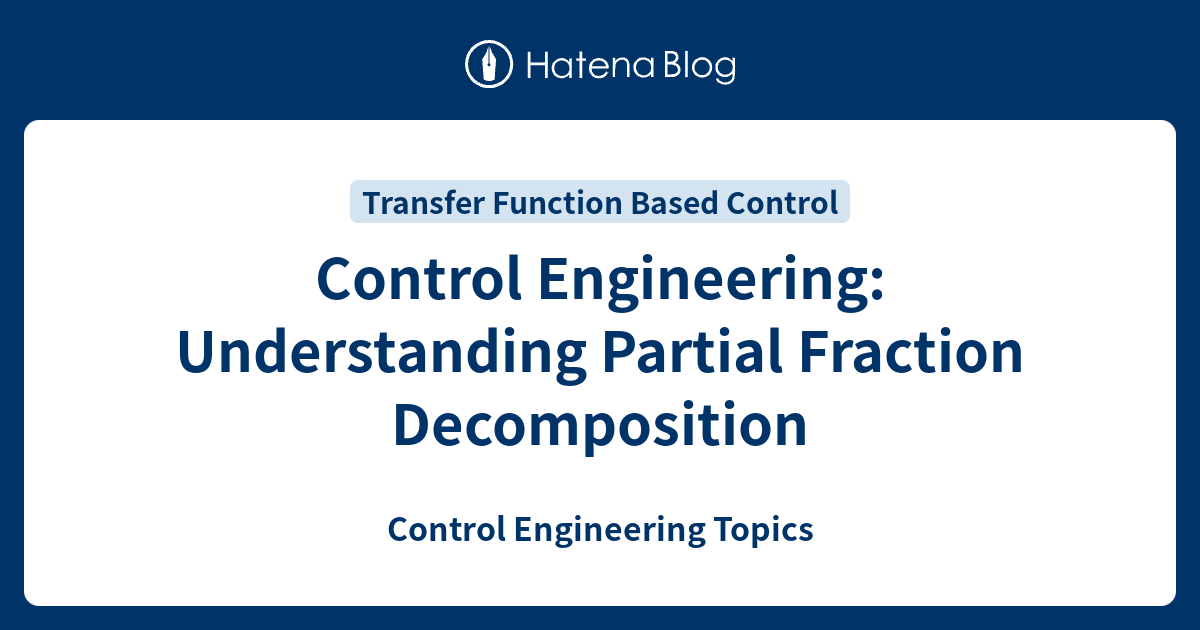 Control Engineering: Understanding Partial Fraction Decomposition ...