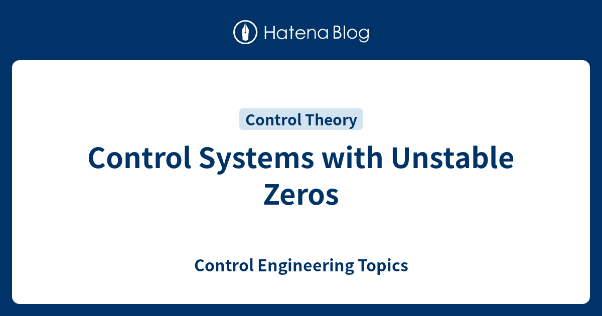 Control Systems with Unstable Zeros - Control Engineering Topics
