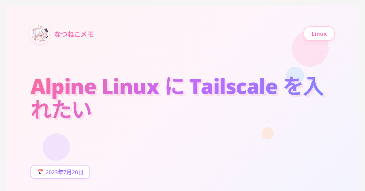 Alpine Linux に Tailscale を入れたい - なつねこメモ