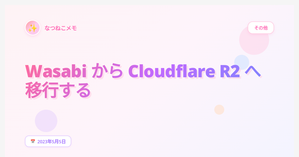 Wasabi から Cloudflare R2 へ移行する - なつねこメモ