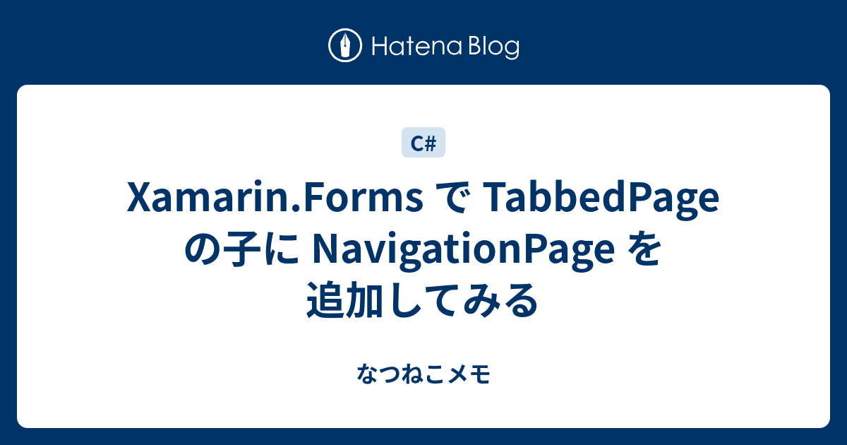 Xamarin.Forms で TabbedPage の子に NavigationPage を追加してみる - なつねこメモ