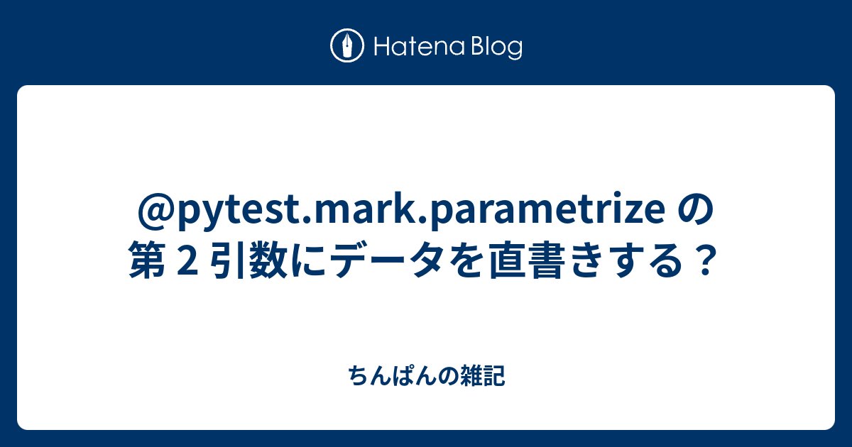@pytest.mark.parametrize の第 2 引数にデータを直書きする？ - ちんぱんの雑記