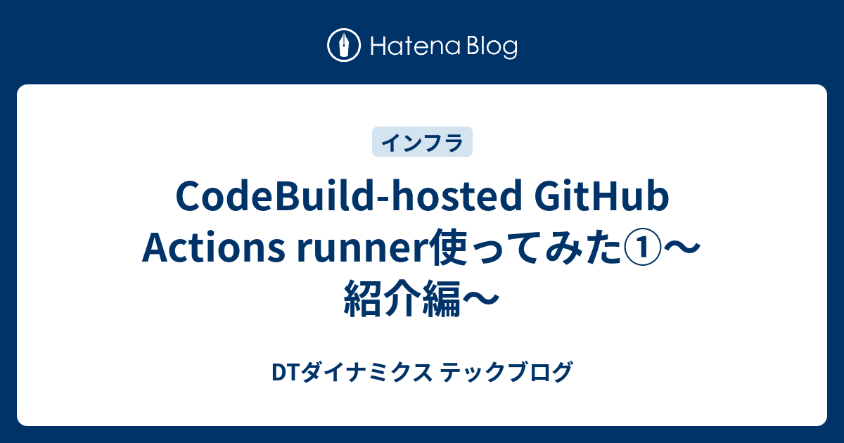 CodeBuild-hosted GitHub Actions runner使ってみた①〜紹介編〜 - DTダイナミクス テックブログ